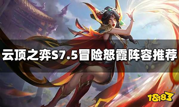 云顶之弈S7.5冒险怒霞阵容怎么玩 冒险怒霞阵容推荐_18183云顶之弈专区