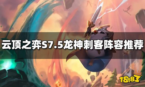 云顶之弈龙神刺客阵容怎么玩 S7.5龙神刺客阵容推荐_18183游戏网专区