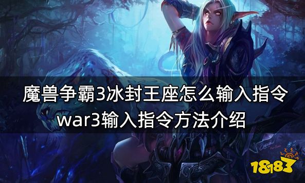 魔兽争霸3冰封王座怎么输入指令 war3输入指令方法介绍_18183魔兽争霸3：冰封王座专区