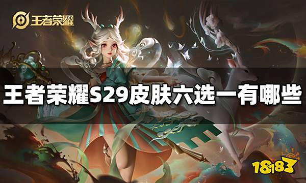 王者荣耀S29皮肤六选一有哪些 皮肤六选一宝箱介绍_18183王者荣耀专区