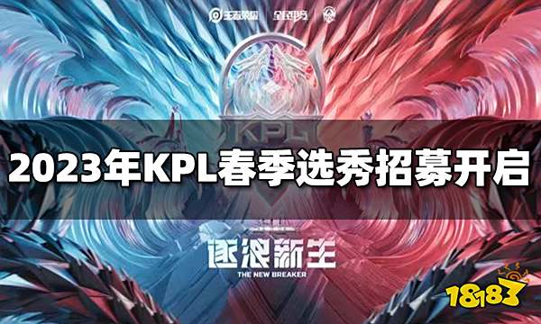 2023年KPL春季选秀招募开启 进入KPL的唯一选秀通道_18183王者荣耀专区