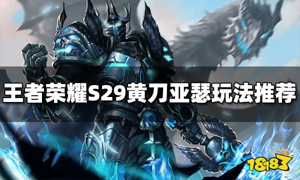 王者荣耀黄刀亚瑟怎么玩 S29黄刀亚瑟玩法推荐_18183王者荣耀专区