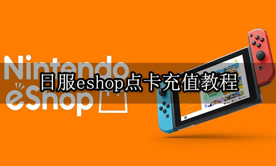 日服eshop点卡充值教程 日服点卡购买平台推荐_18183游戏网专区