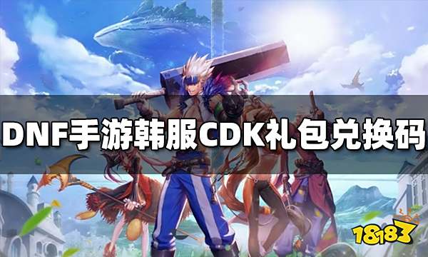 DNF手游韩服最新CDK礼包兑换码 CDK兑换码大全2022_18183地下城与勇士：起源专区