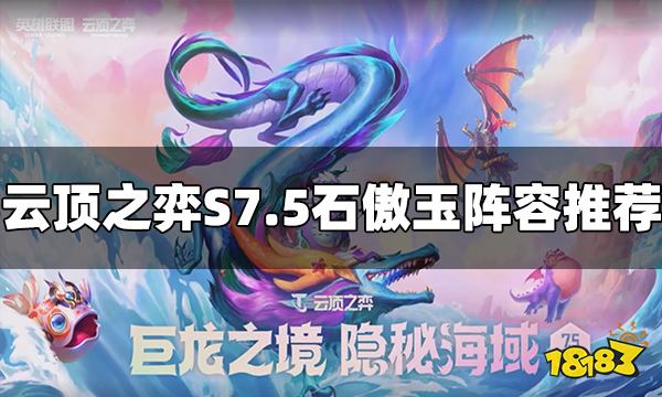 云顶之弈S7.5石傲玉阵容怎么玩 石傲玉阵容推荐_18183云顶之弈专区
