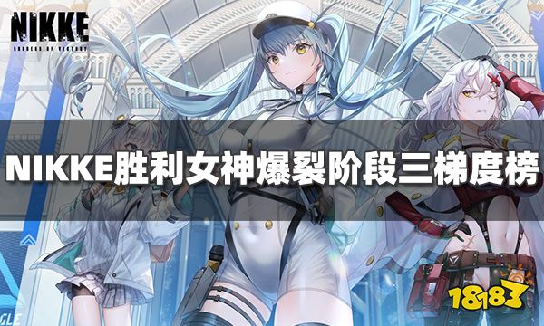 NIKKE胜利女神爆裂阶段三角色哪个强 爆裂阶段三梯度榜分享_18183NIKKE胜利女神专区