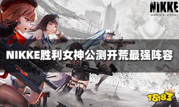 NIKKE胜利女神阵容怎么搭配 公测开荒最强阵容推荐_18183NIKKE胜利女神专区