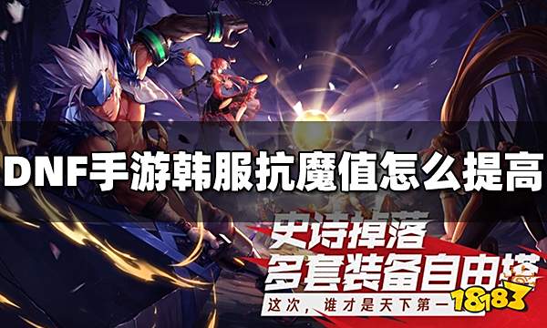 DNF手游韩服抗魔值怎么提高 抗魔值提高方法_18183地下城与勇士：起源专区