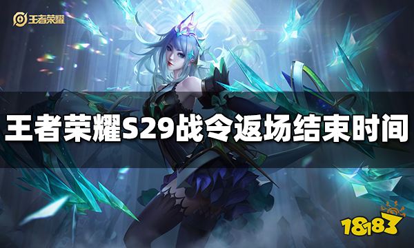 王者荣耀战令返场什么时候结束 S29战令返场结束时间_18183王者荣耀专区