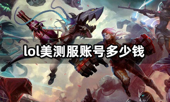 lol美测服账号多少钱 测试服账号获取方法_18183游戏网专区