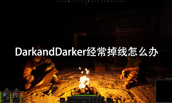 DarkandDarker经常掉线怎么办 频繁掉线问题解决方法_18183.com