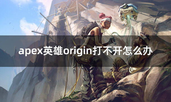 apex英雄origin打不开怎么办 apex橘子进不去解决方法_18183.com