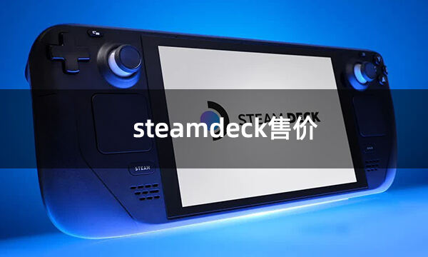 steamdeck售价 steamdeck全版本售价一览_18183.com