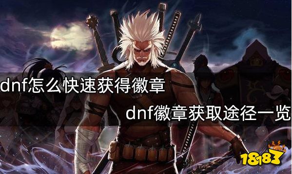 dnf怎么快速获得徽章 dnf徽章获取途径一览_18183地下城与勇士专区