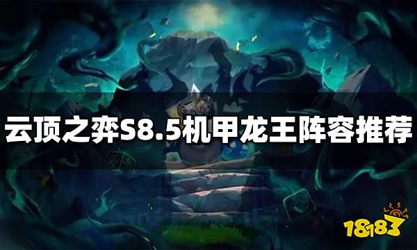 云顶之弈S8.5机甲龙王阵容怎么玩 机甲龙王阵容推荐_18183云顶之弈专区