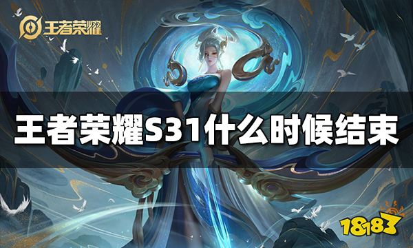 王者荣耀S31什么时候结束 S31赛季结束时间_18183王者荣耀专区