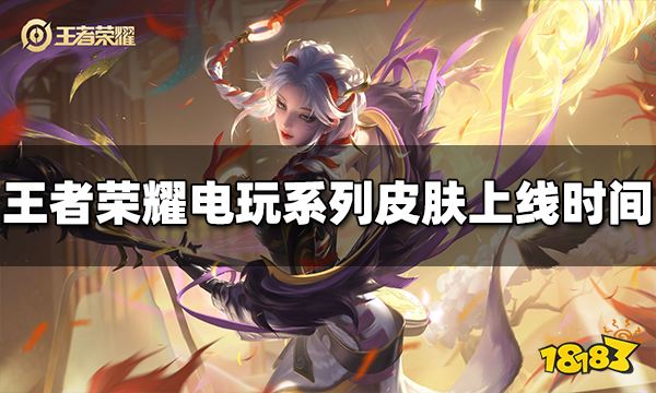 王者荣耀电玩系列皮肤什么时候出 电玩系列皮肤上线时间_18183王者荣耀专区