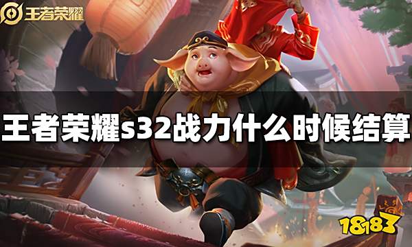 王者荣耀战力什么时候结算 s32战力结算时间_18183王者荣耀专区