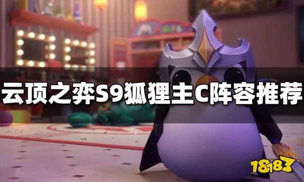 云顶之弈S9狐狸主C阵容是什么 狐狸主C阵容推荐_18183云顶之弈专区