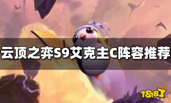 云顶之弈S9艾克主C阵容是什么 艾克主C阵容推荐_18183云顶之弈专区