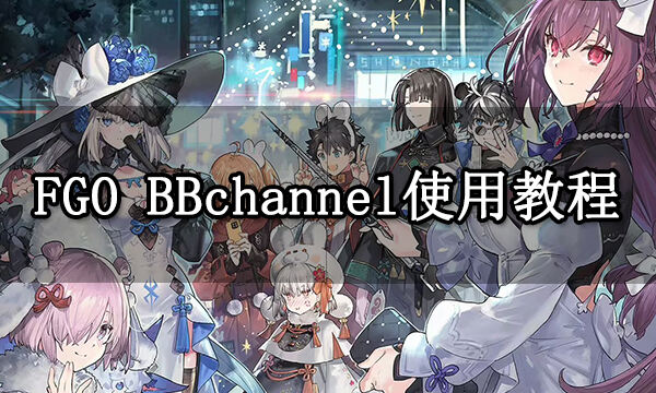FGO BBchannel使用教程 无限池速刷方法介绍_18183.com