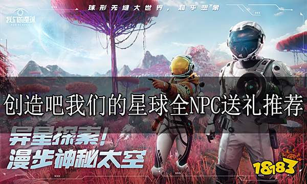 创造吧我们的星球送NPC什么礼物 全NPC送礼推荐_18183创造吧！我们的星球专区