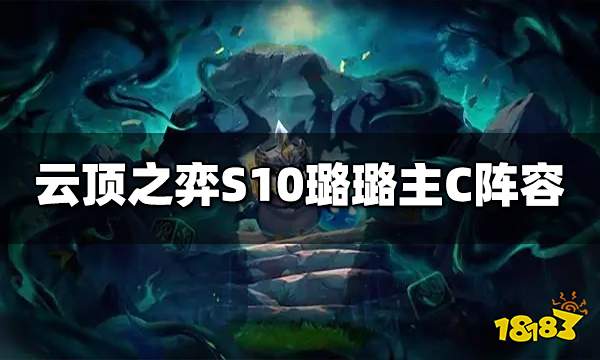 云顶之弈S10璐璐主C阵容是什么 璐璐主C阵容推荐_18183云顶之弈专区