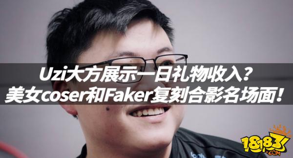 LOL资讯：Uzi大方展示一日礼物收入？美女coser和Faker复刻合影名场面！_18183抖音专区