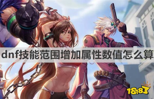 dnf技能范围增加属性数值怎么算 dnf技能范围增加属性数值介绍_18183地下城与勇士：起源专区