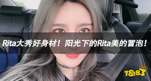 【LPL老婆】Rita大秀好身材！阳光下的Rita美的冒泡！_18183抖音专区
