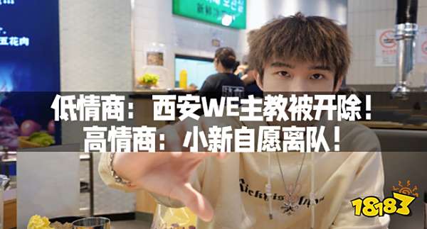 低情商：西安WE主教被开除！高情商：小新自愿离队！_18183.com