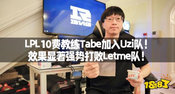 LPL10费教练Tabe加入Uzi队！效果显著强势打败Letme队！_18183.com