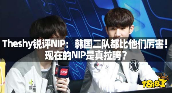 Theshy锐评NIP：韩国二队都比他们厉害！现在的NIP是真拉胯？_18183.com