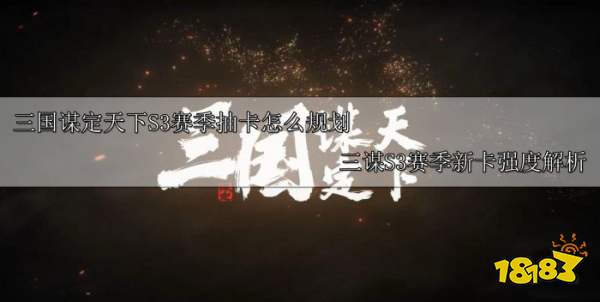 三国谋定天下S3赛季抽卡怎么规划 三谋S3新卡强度解析_18183SLG频道
